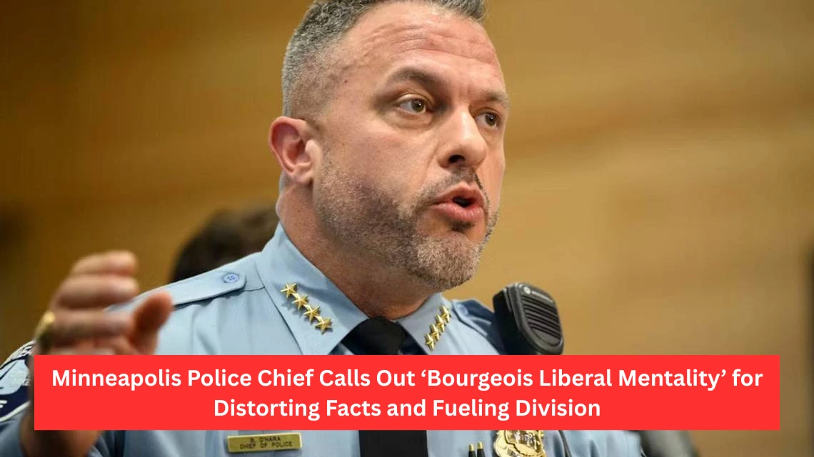 Minneapolis Police Chief Calls Out ‘Bourgeois Liberal Mentality’ for ...