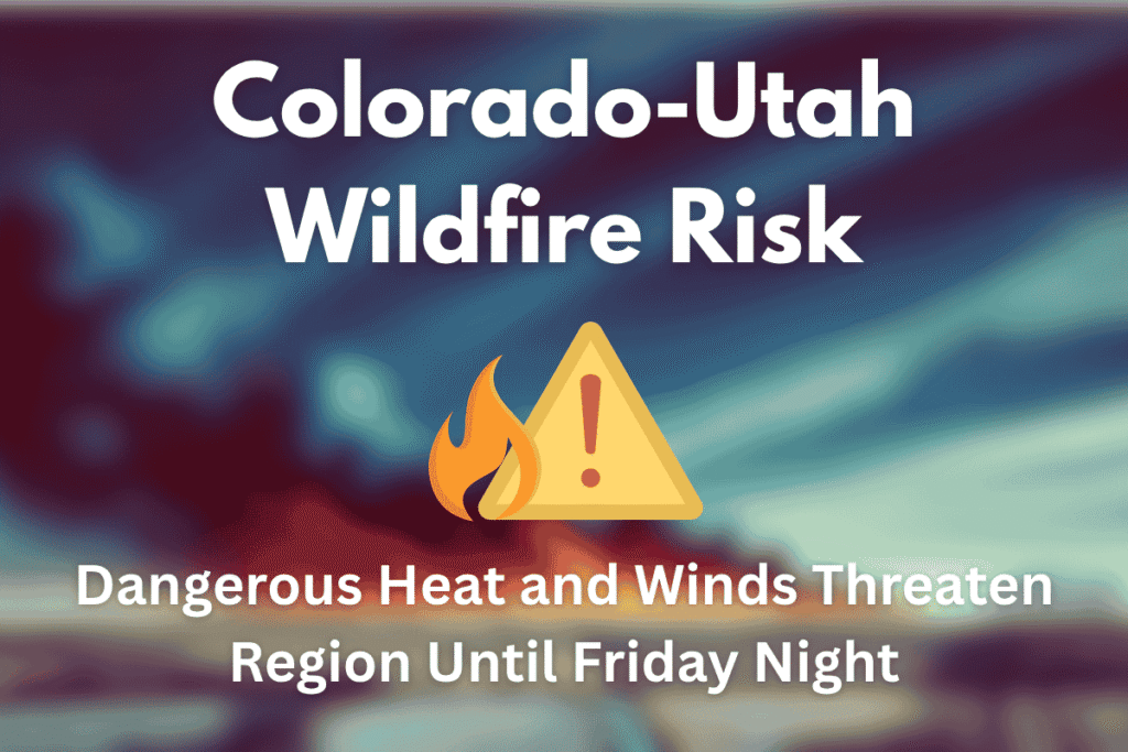 Colorado-Utah Wildfire Risk: Dangerous Heat and Winds Threaten Region ...