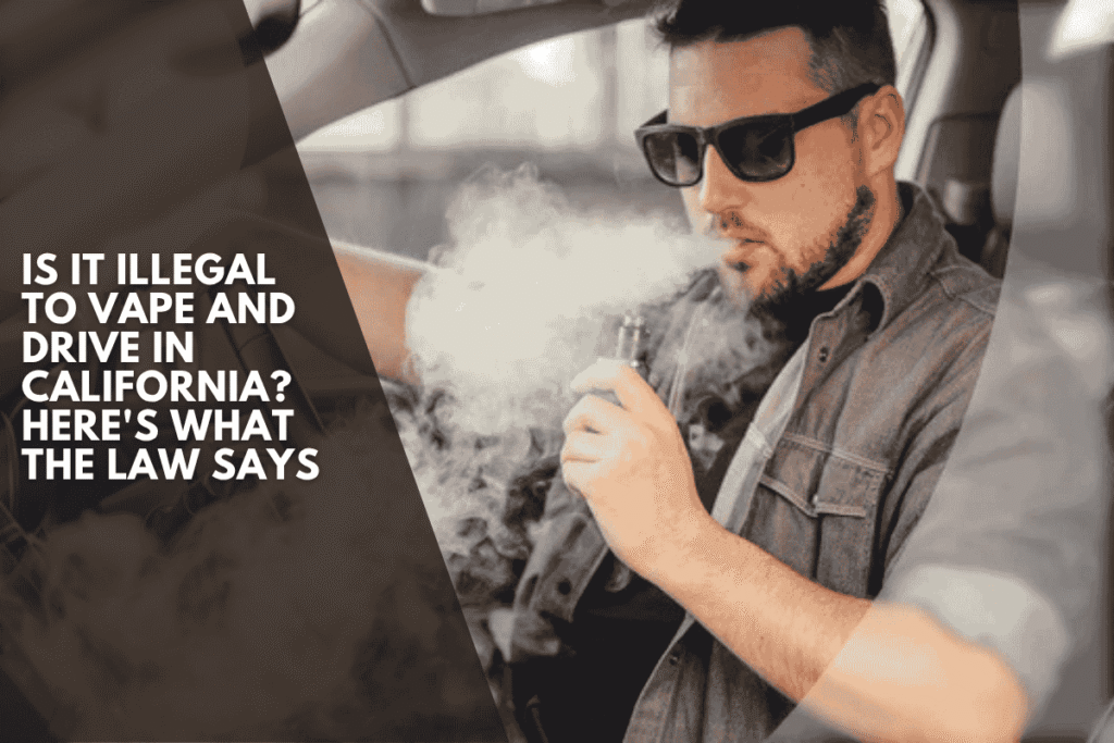 Is It Illegal to Vape and Drive in California? Here's What the Law Says ...