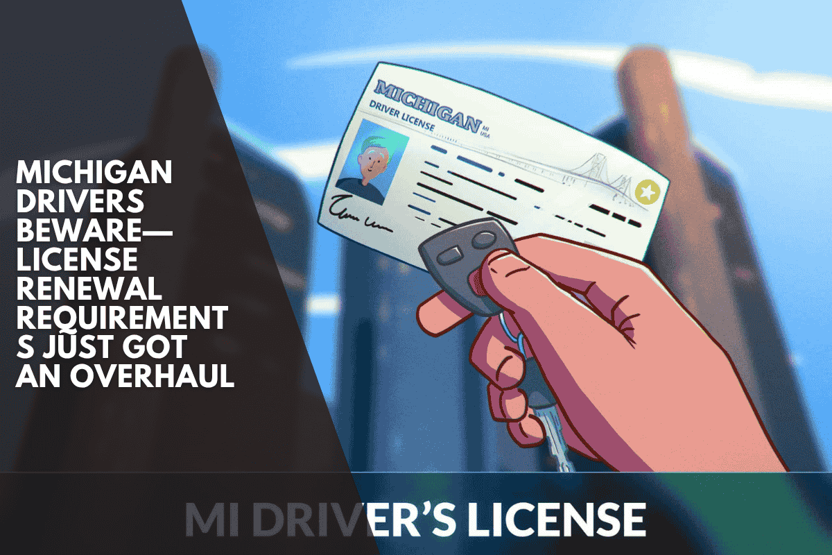 Michigan Drivers Beware—License Renewal Requirements Just Got an ...