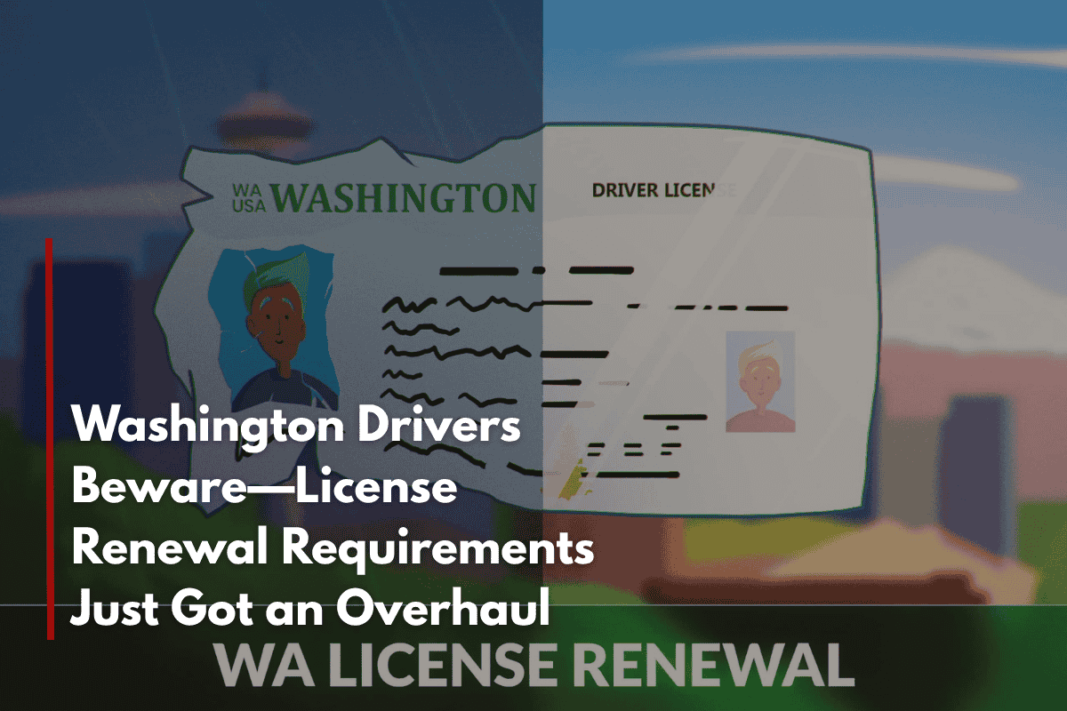 Washington Drivers Beware—License Renewal Requirements Just Got an ...