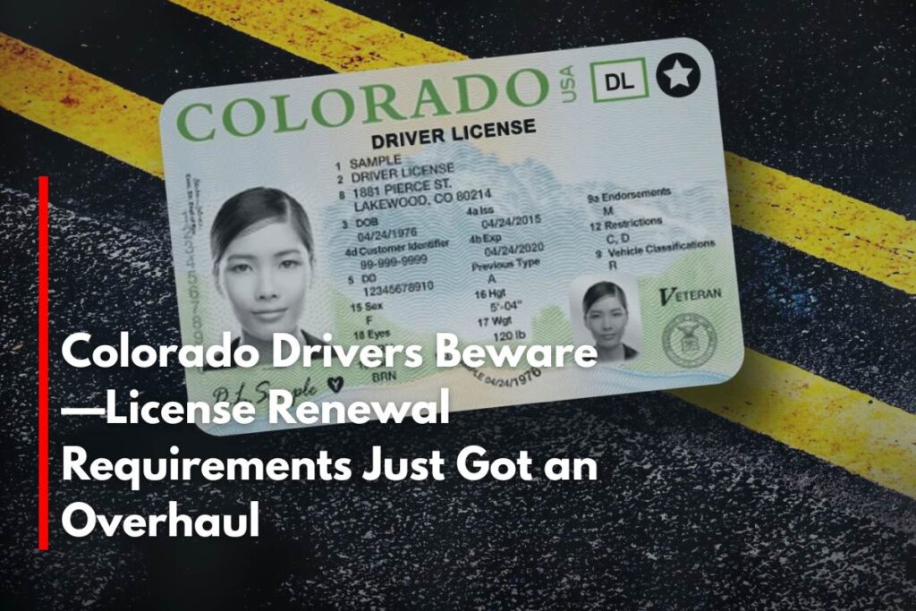 Colorado Drivers Beware—License Renewal Requirements Just Got an ...
