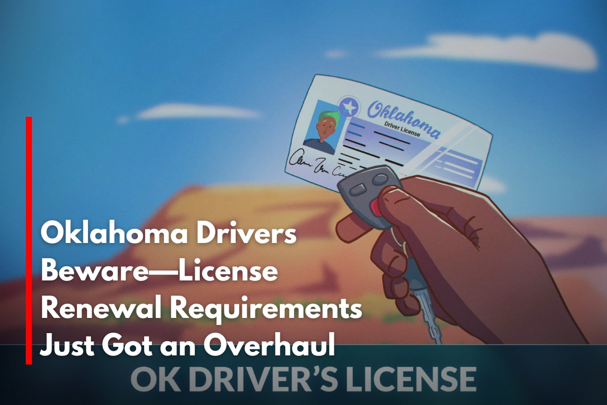 Oklahoma Drivers Beware—License Renewal Requirements Just Got an ...