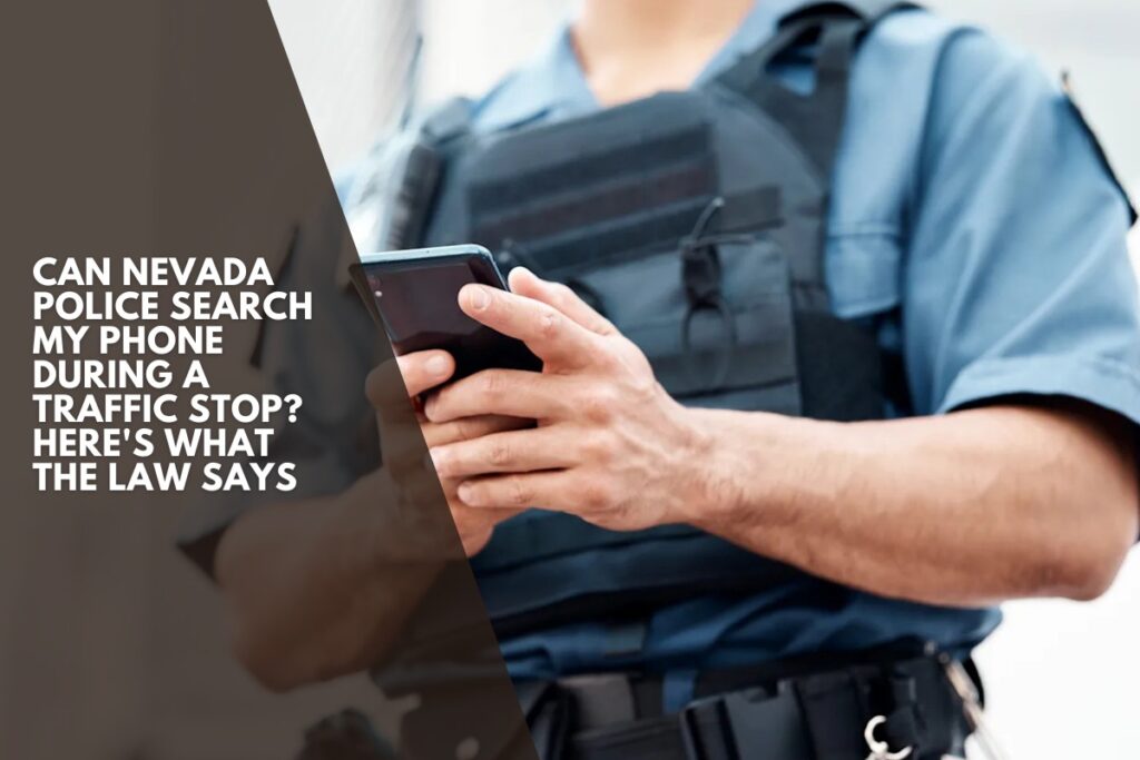 Can Nevada Police Search My Phone During a Traffic Stop? Here's What ...