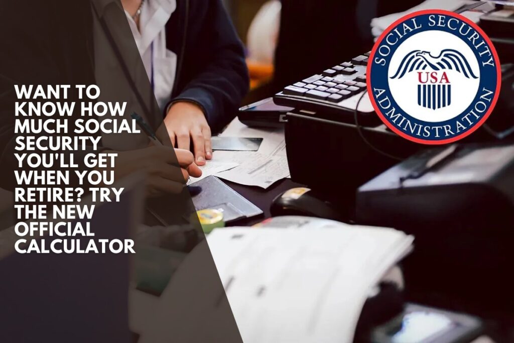 Want to know how much Social Security you'll get when you retire? Try ...